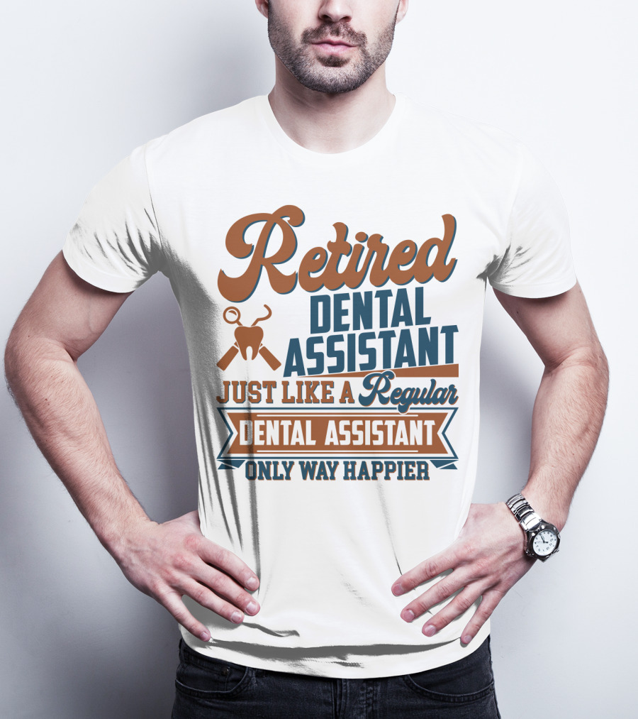 Retired Dental Assistant Just Like A Regular Dental Assistant Only Way Happier Iconic Tooth And Tools T-Shirt