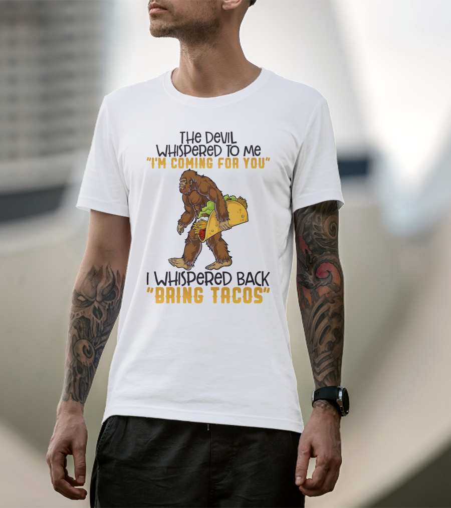 The Devil Whispered To Me I'm Coming For You I Whispered Back Bring Tacos Funny Bigfoot Holding Taco T-Shirt