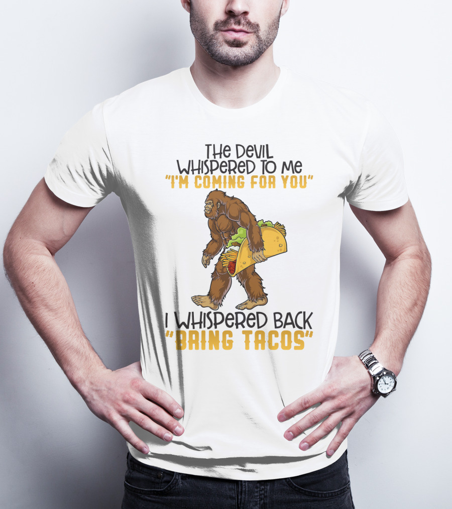 The Devil Whispered To Me I'm Coming For You I Whispered Back Bring Tacos Funny Bigfoot Holding Taco T-Shirt