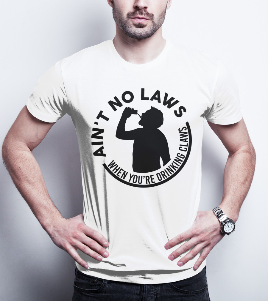 Ain't No Laws When You're Drinking Claws Silhouette Drinking Beverage Claw Phrase T-Shirt