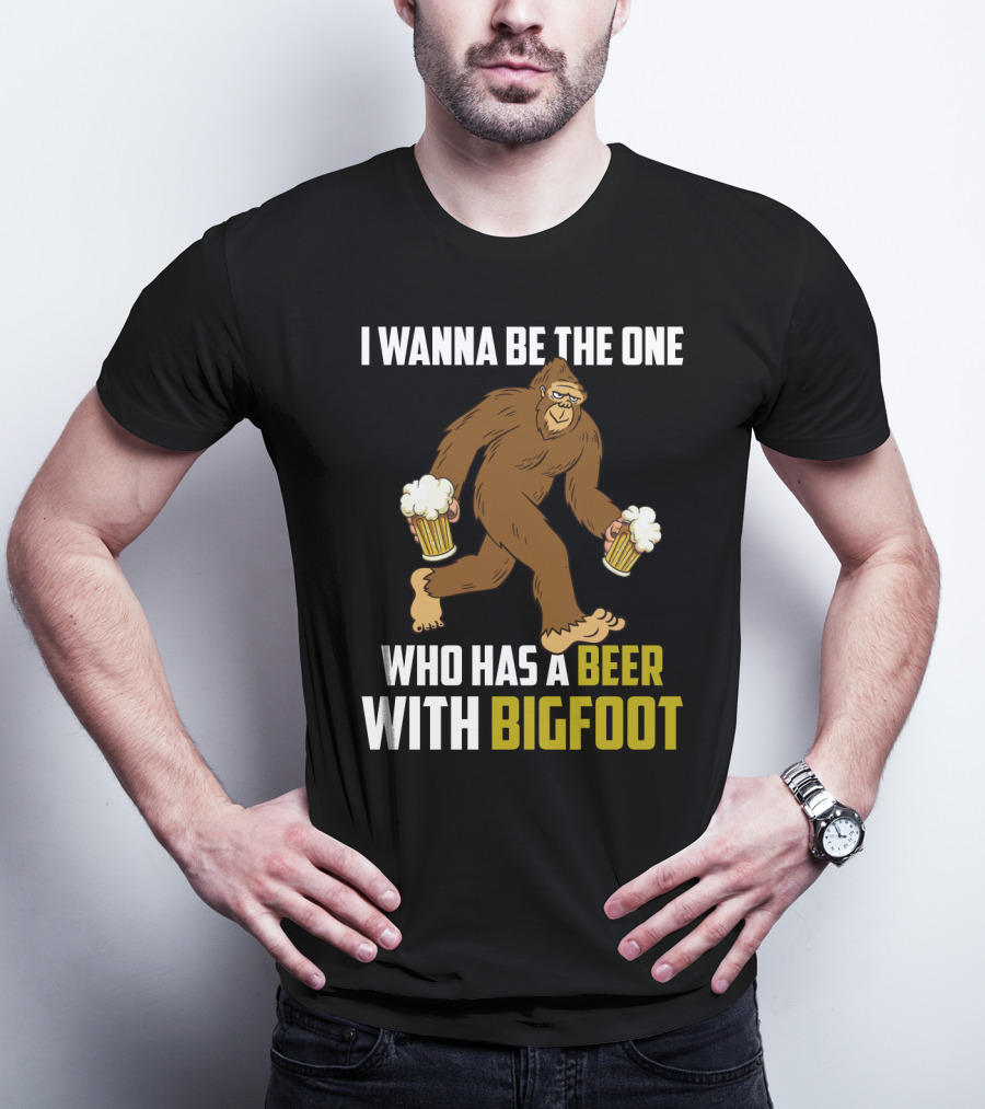 I Wanna Be The One Who Has A Beer With Bigfoot Funny Sarcasm Wild Sasquatch Humor T-Shirt