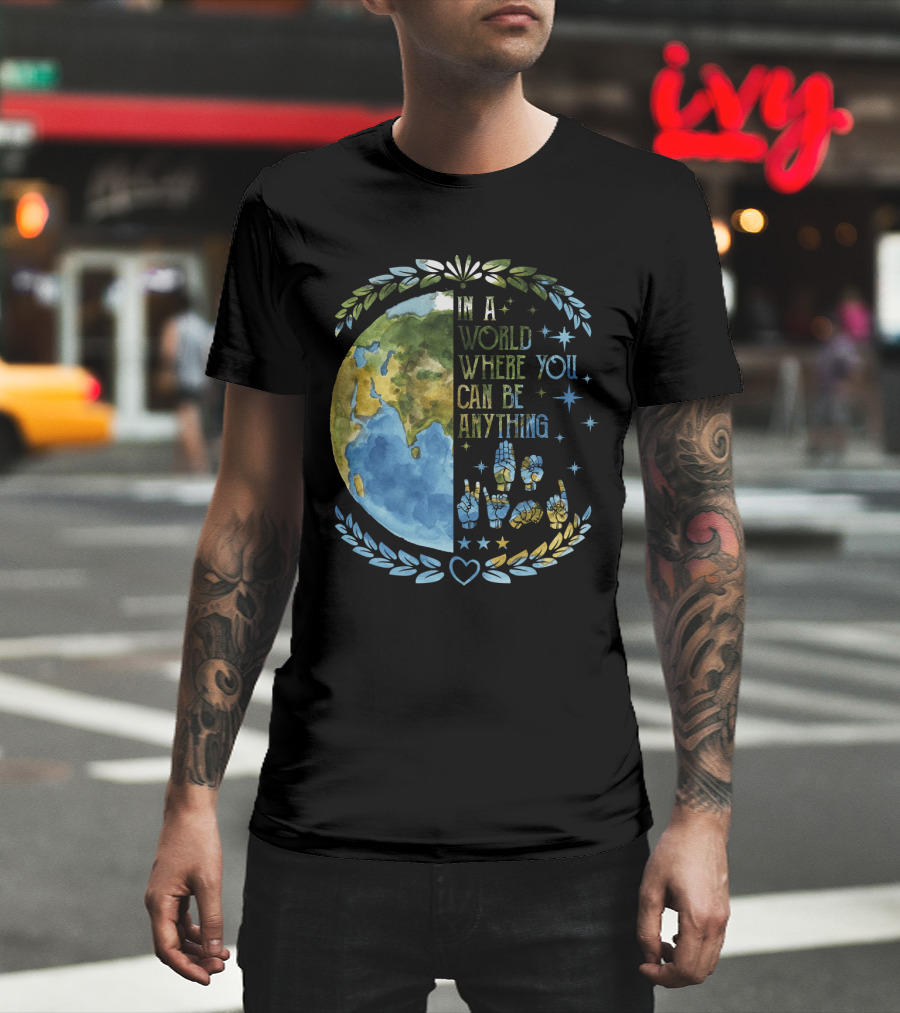 In A World Where You Can Be Anything Be Kind Mother Earth With Heart And Peaceful Hands T-Shirt