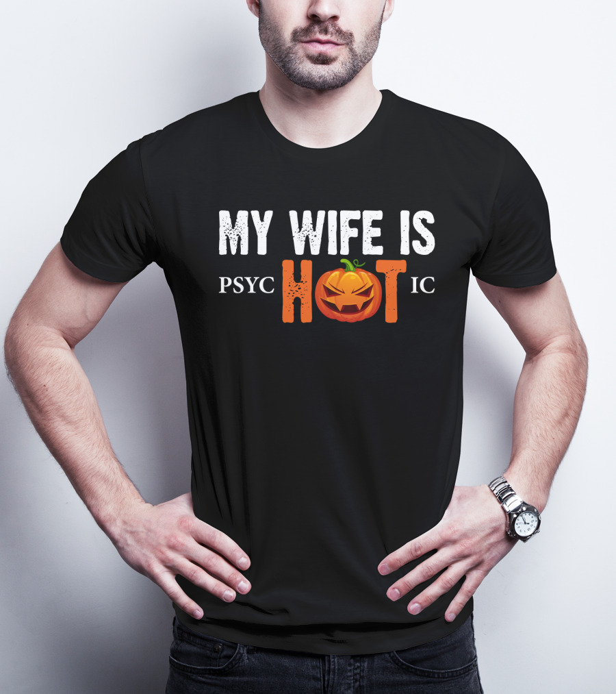My Wife Is Psychotic Pumpkin Funny Halloween Sarcasm Husband T-Shirt