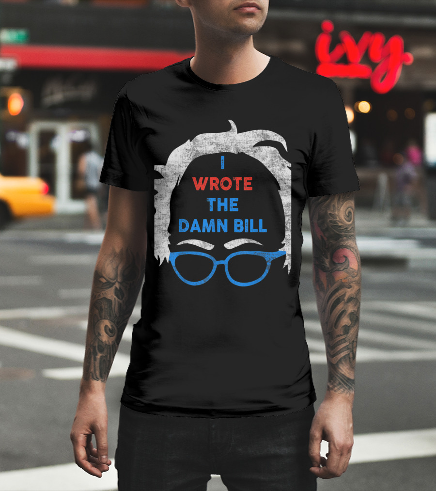 I Wrote The Damn Bill Bernie Glasses Iconic Political T-Shirt