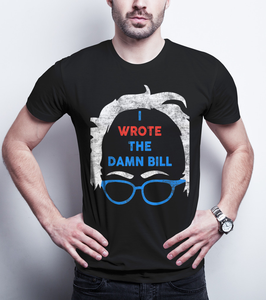 I Wrote The Damn Bill Bernie Glasses Iconic Political T-Shirt
