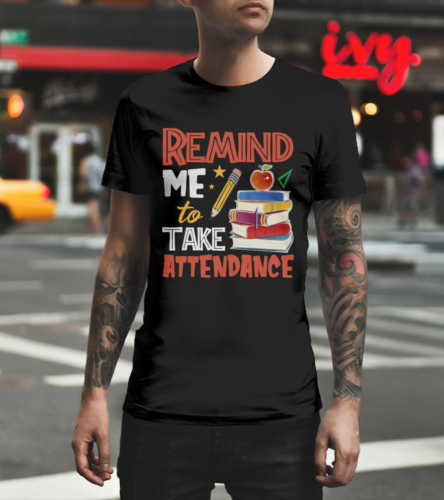 Remind Me To Take Attendance Funny Teacher Sarcasm Pencil Apple Books Classroom Education Humor T-Shirt