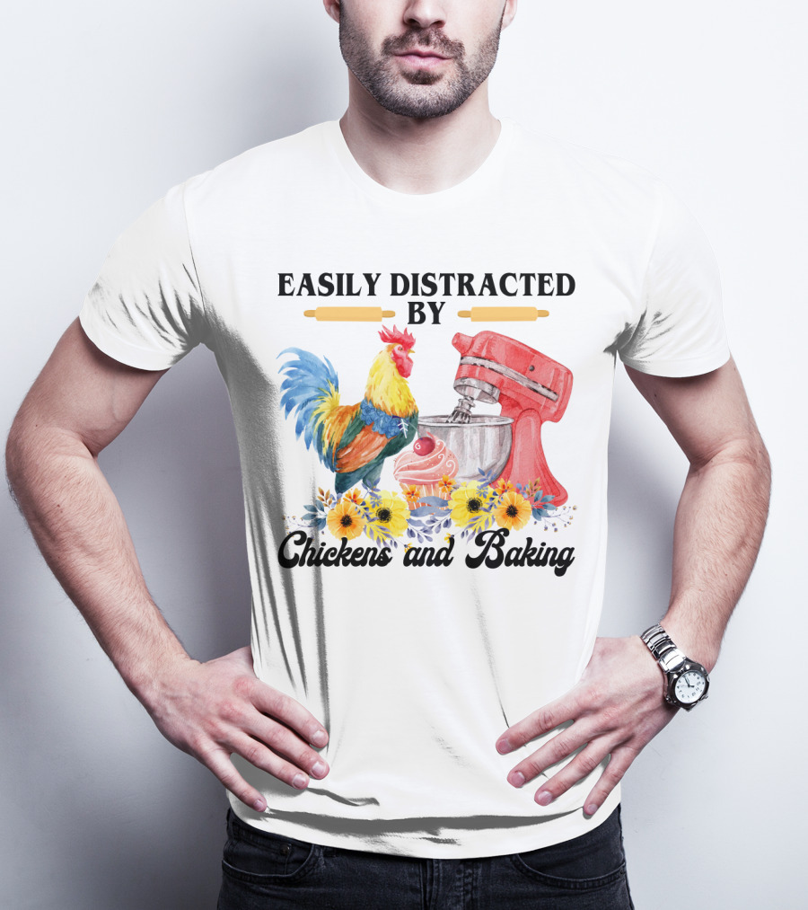 Easily Distracted By Chickens With Mixer And Cupcake Surrounded By Colorful Sunflowers And Baking T-Shirt