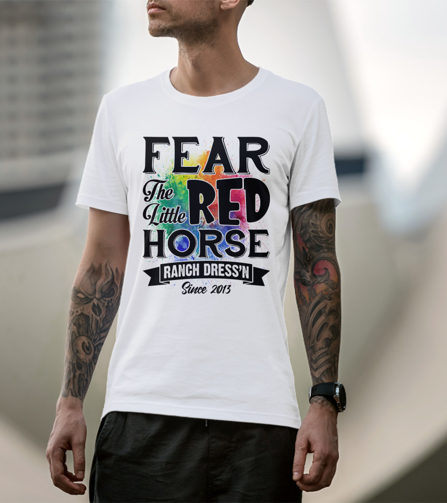 Fear The Little Red Horse Ranch Dress'n Since 2013 T-Shirt
