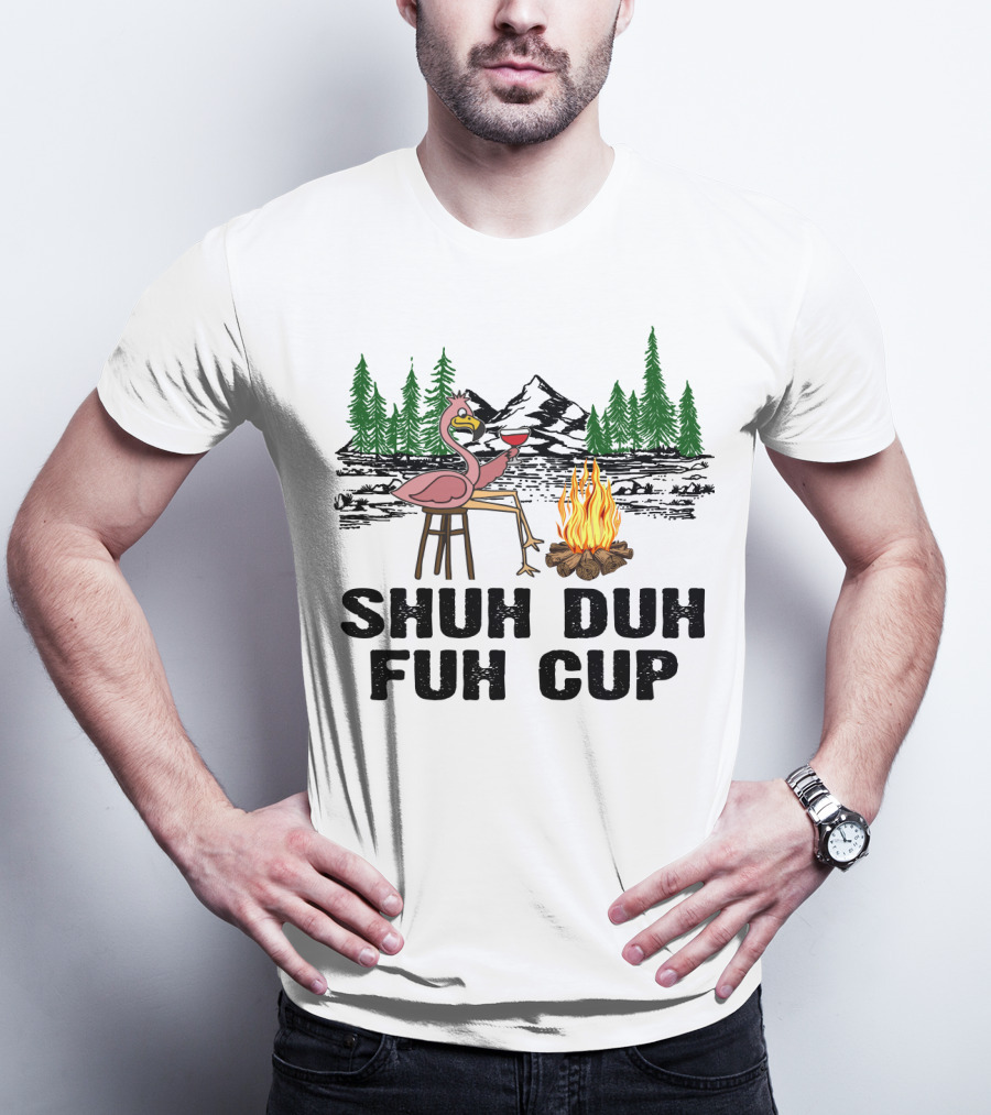 Shuh Duh Fuh Cup Flamingo Wine Camping Campfire Mountain Forest T-Shirt