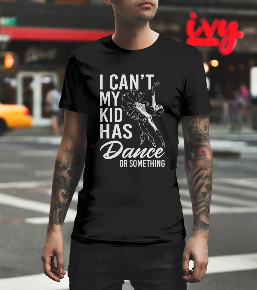 I Can't My Kid Has Dance Or Something Funny Ballet Dance Ballerina Sketch T-Shirt