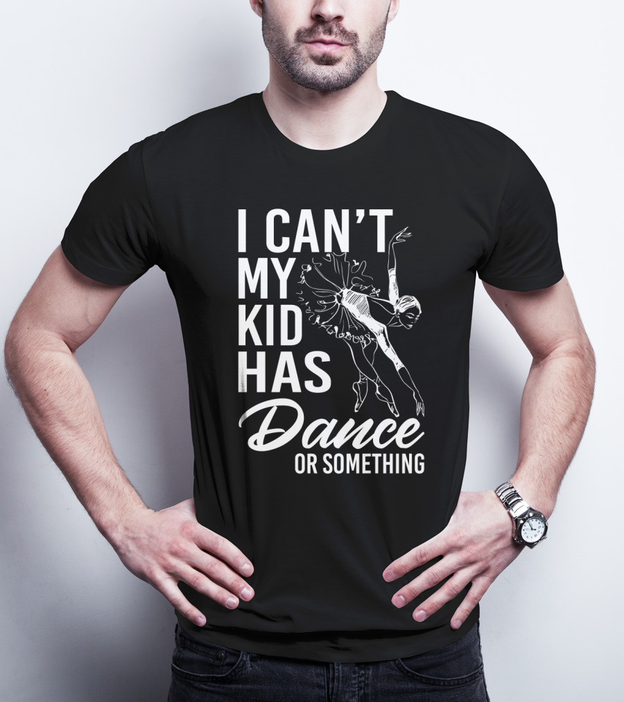 I Can't My Kid Has Dance Or Something Funny Ballet Dance Ballerina Sketch T-Shirt
