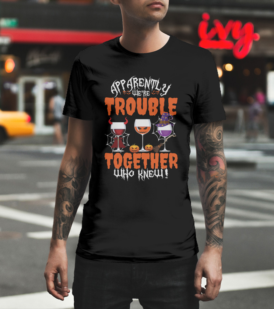 Halloween Wine Lovers Apparently We’re Trouble Together With Devil, Pumpkin, Witch Glasses Who Knew T-Shirt