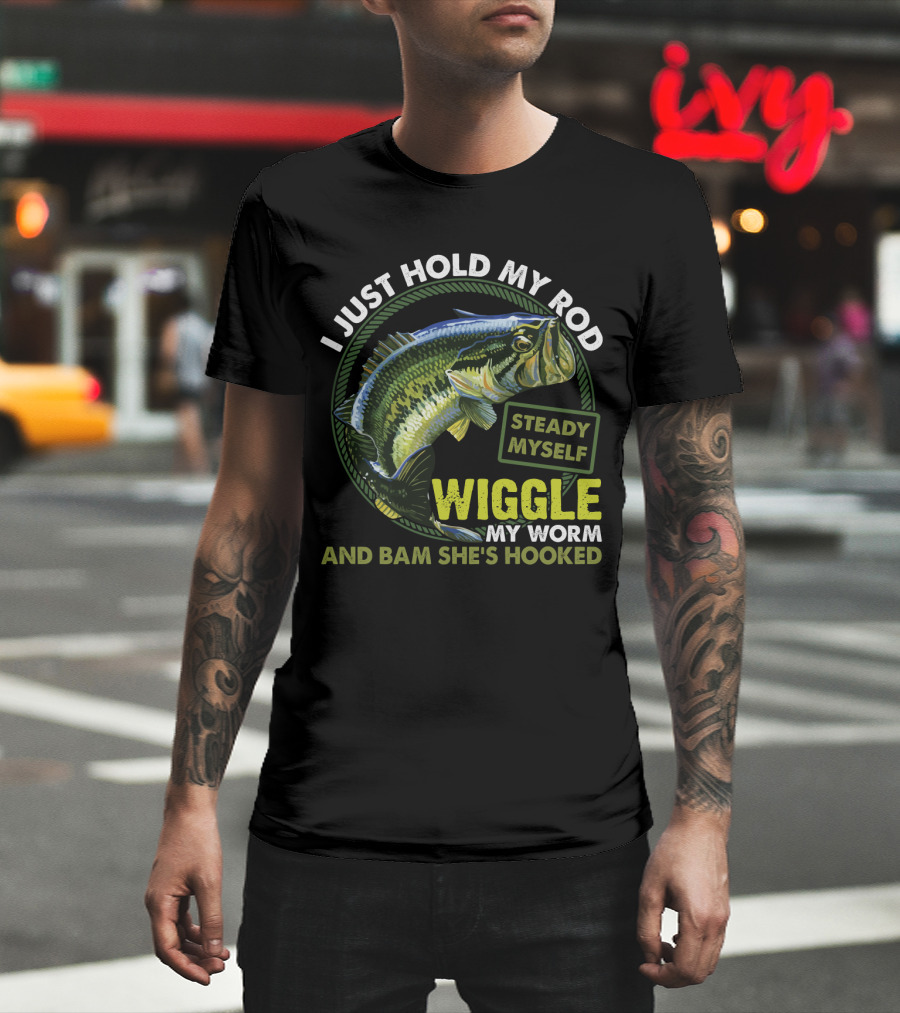 I Just Hold My Rod Steady Myself Wiggle My Worm And Bam She's Hooked Bass Fishing Humor T-Shirt