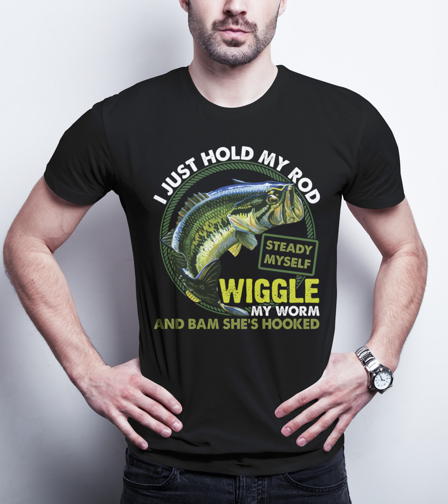 I Just Hold My Rod Steady Myself Wiggle My Worm And Bam She's Hooked Bass Fishing Humor T-Shirt