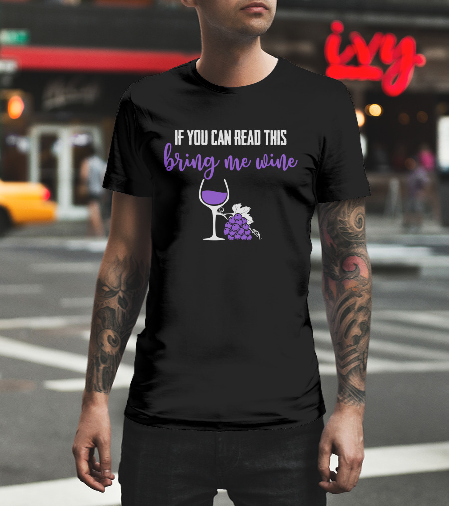 If You Can Read This Bring Me Wine Funny Sarcasm Glass Grapes T-Shirt