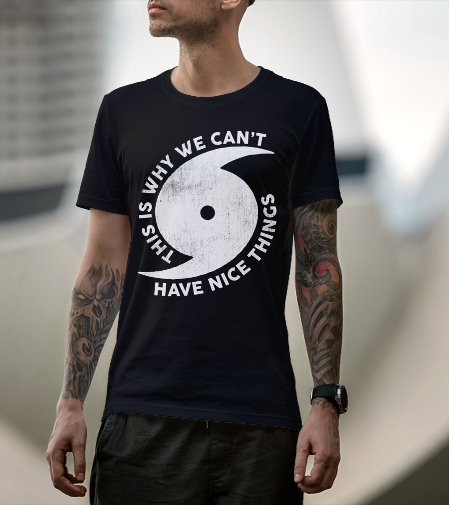 This Is Why We Can't Have Nice Things Hurricane T-Shirt