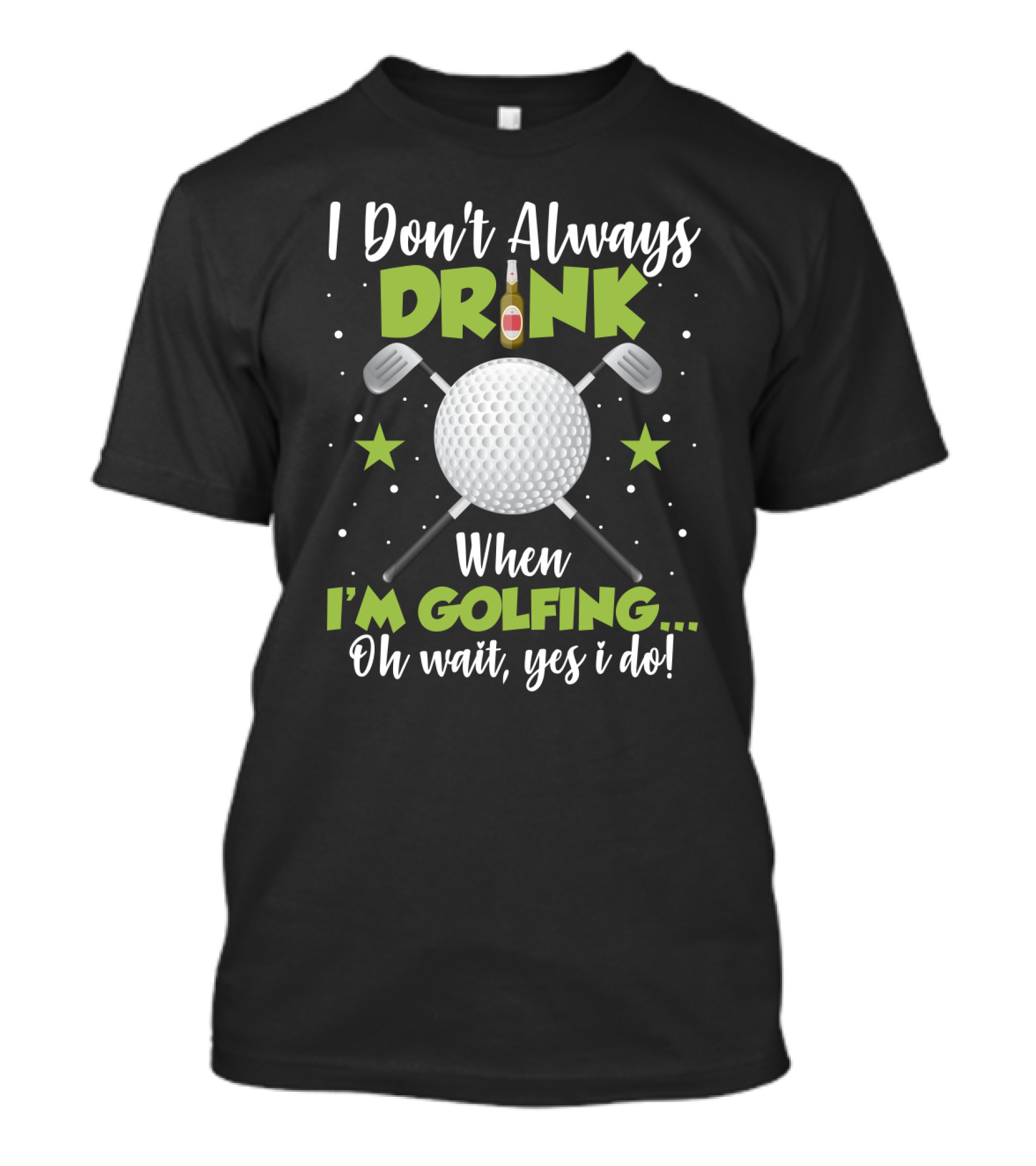 I Don_t Always Drink When I_m Golfing Oh Wait Yes I Do Golf Ball Beer Bottle Crossed Clubs Fun T-Shirt