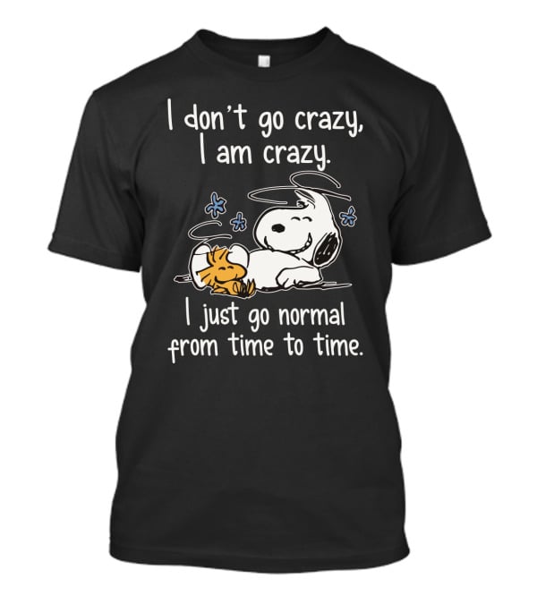 I Don_t Go Crazy I Am Crazy I Just Go Normal From Time To Time Snoopy Woodstock Funny T-Shirt