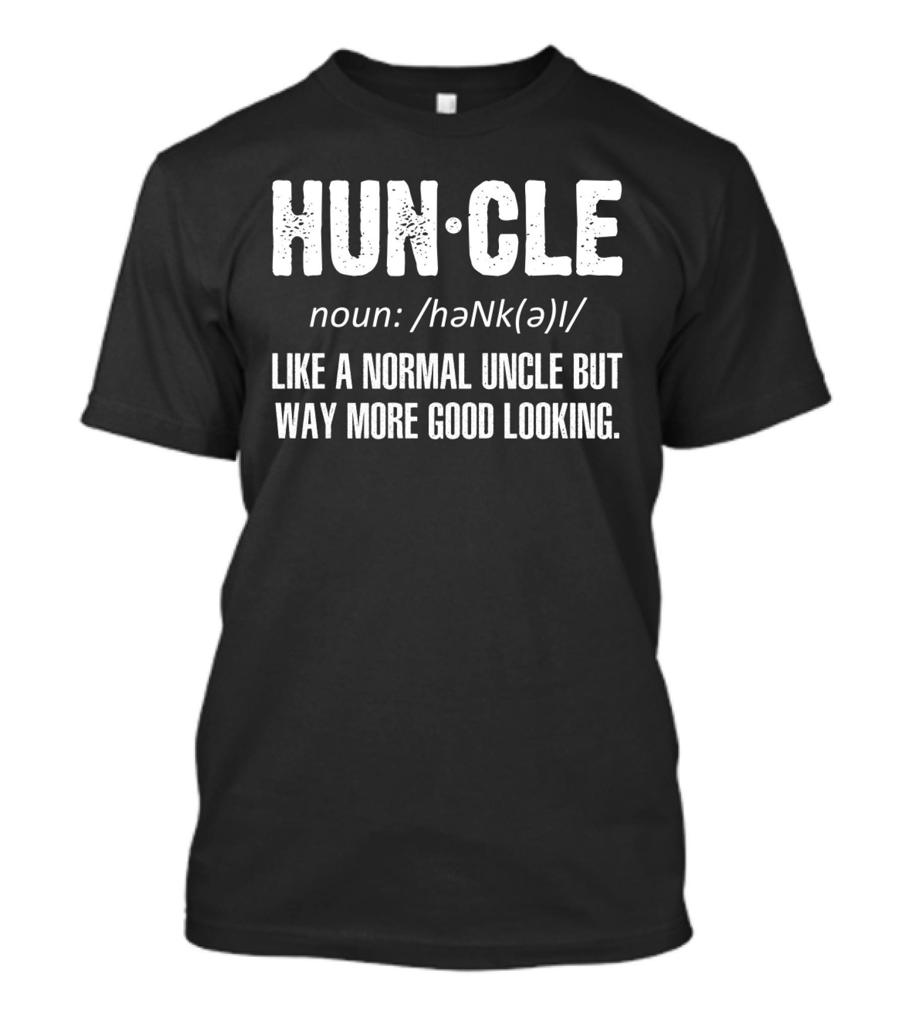 Huncle Noun Like A Normal Uncle But Way More Good Looking T-Shirt