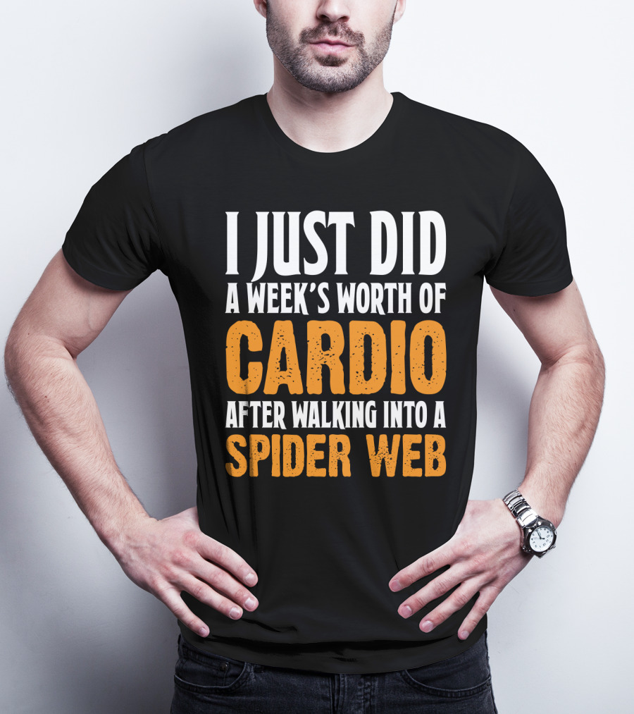 I Just Did A Week's Worth Of Cardio After Walking Into A Spider Web T-Shirt
