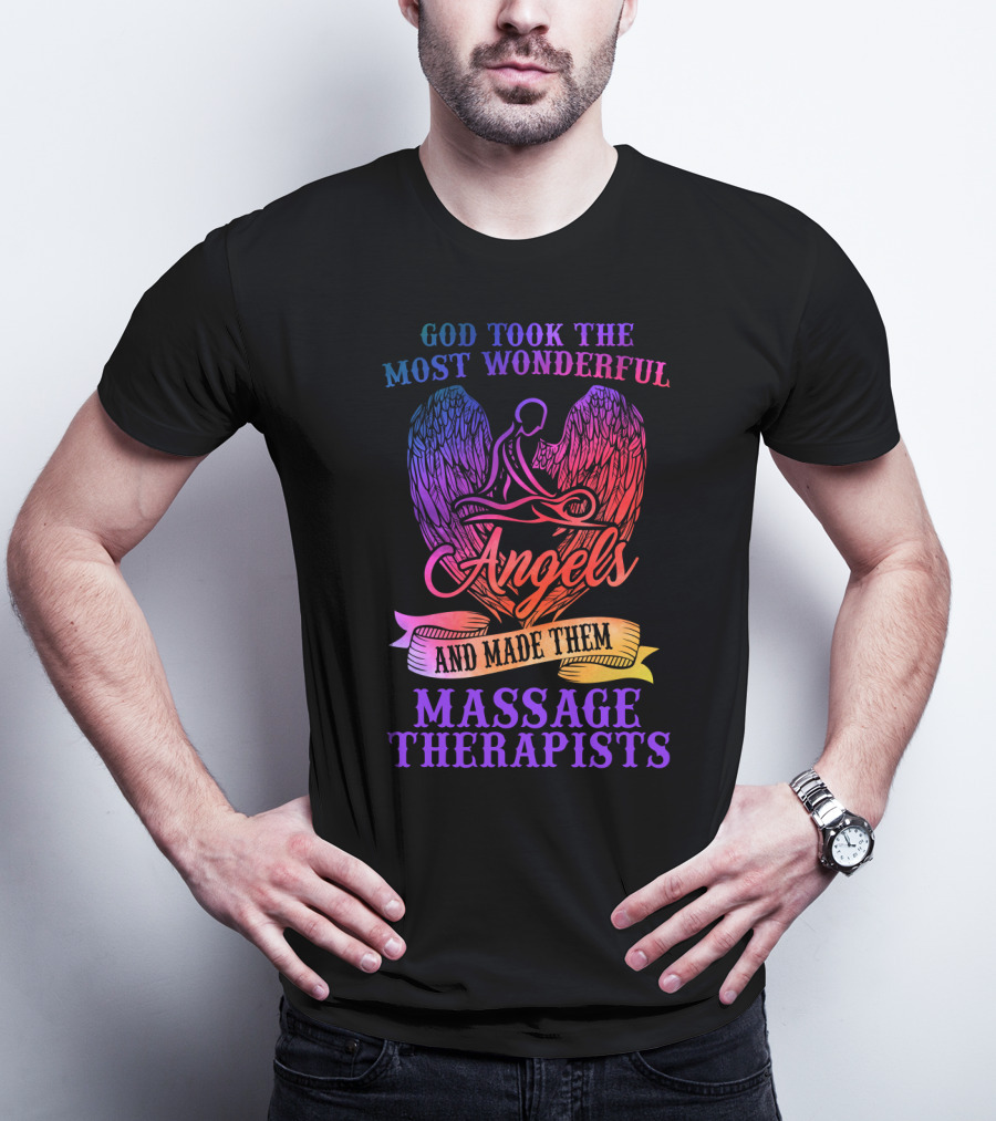 God Took The Most Wonderful Angels And Made Them Massage Therapists T-Shirt