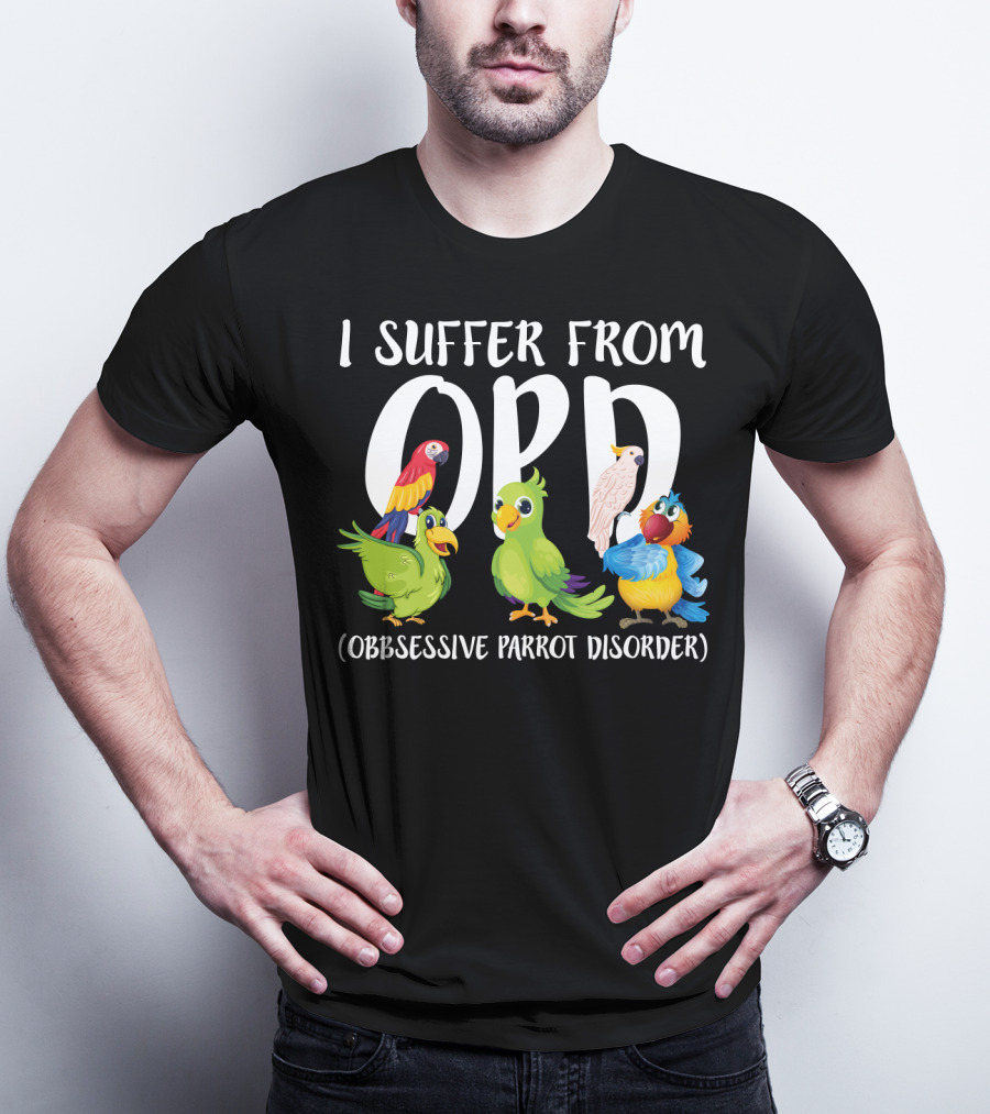 I Suffer From OPP Obsessive Parrot Disorder Funny Parrot Lover T-Shirt