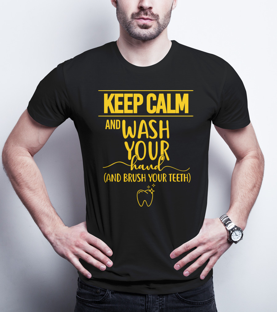 Keep Calm And Wash Your Hands And Brush Your Teeth Funny Dental Hygiene Reminder T-Shirt