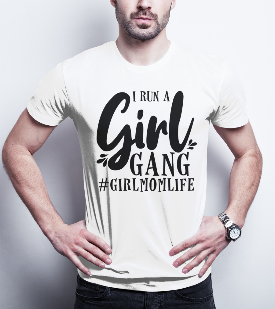 I Run A Girl Gang #GirlMomLife T-Shirt