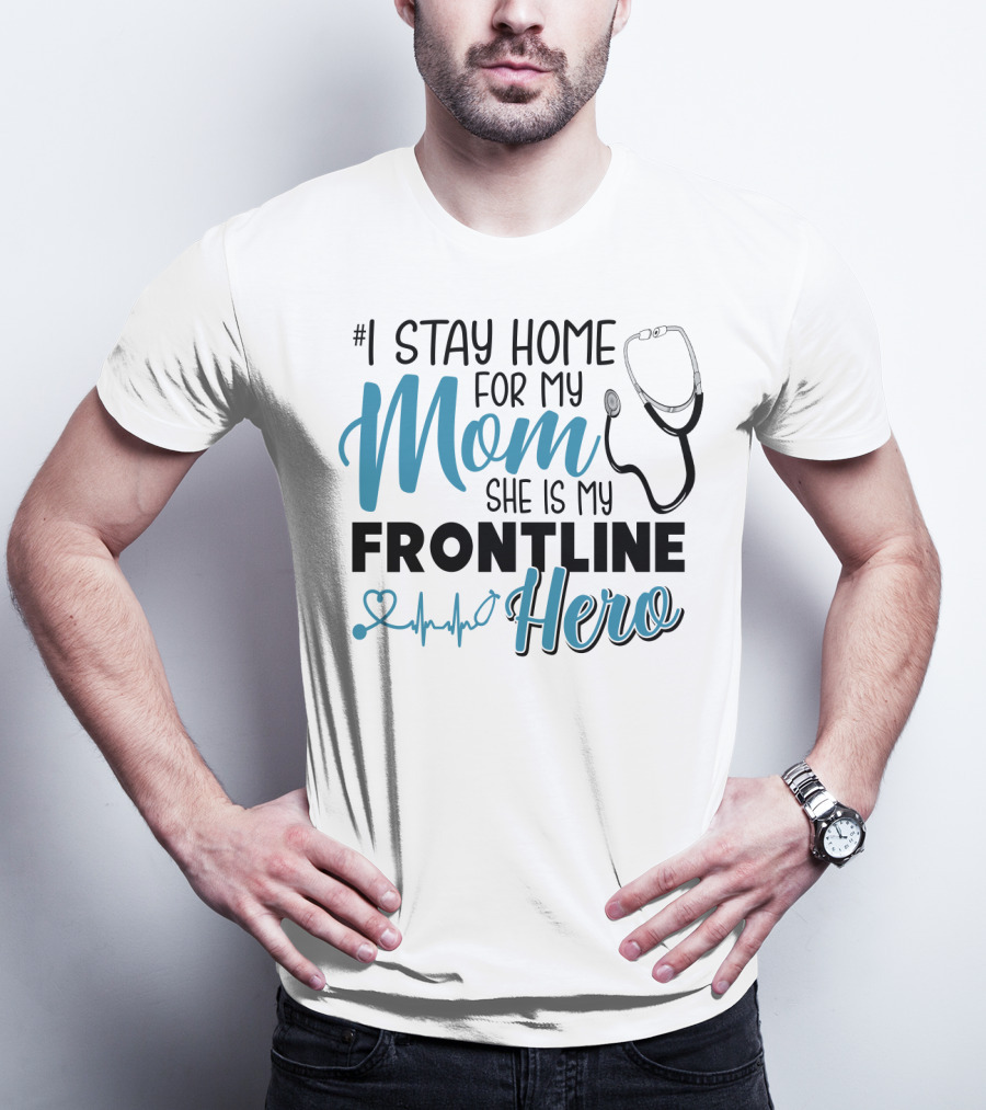1 Stay Home For My Mom She Is My Frontline Hero Stethoscope Heartbeat T-Shirt