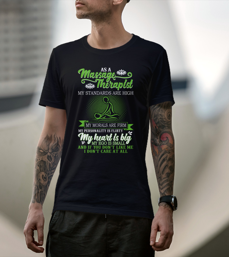 As A Massage Therapist My Standards Are High My Morals Are Firm My Personality Is Flirty My Heart Is Big My Ego Is Small T-Shirt