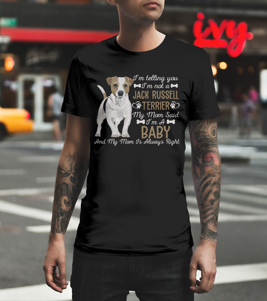 I'm Telling You I'm Not A Jack Russell Terrier My Mom Said I'm A Baby And My Mom Is Always Right T-Shirt