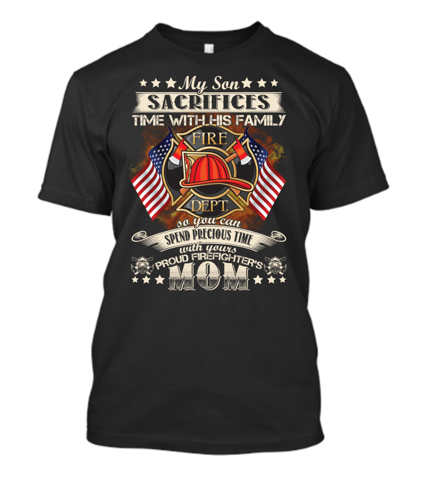 My Son Sacrifices Time With His Family Fire Dept Proud Firefighter's Mom T-Shirt