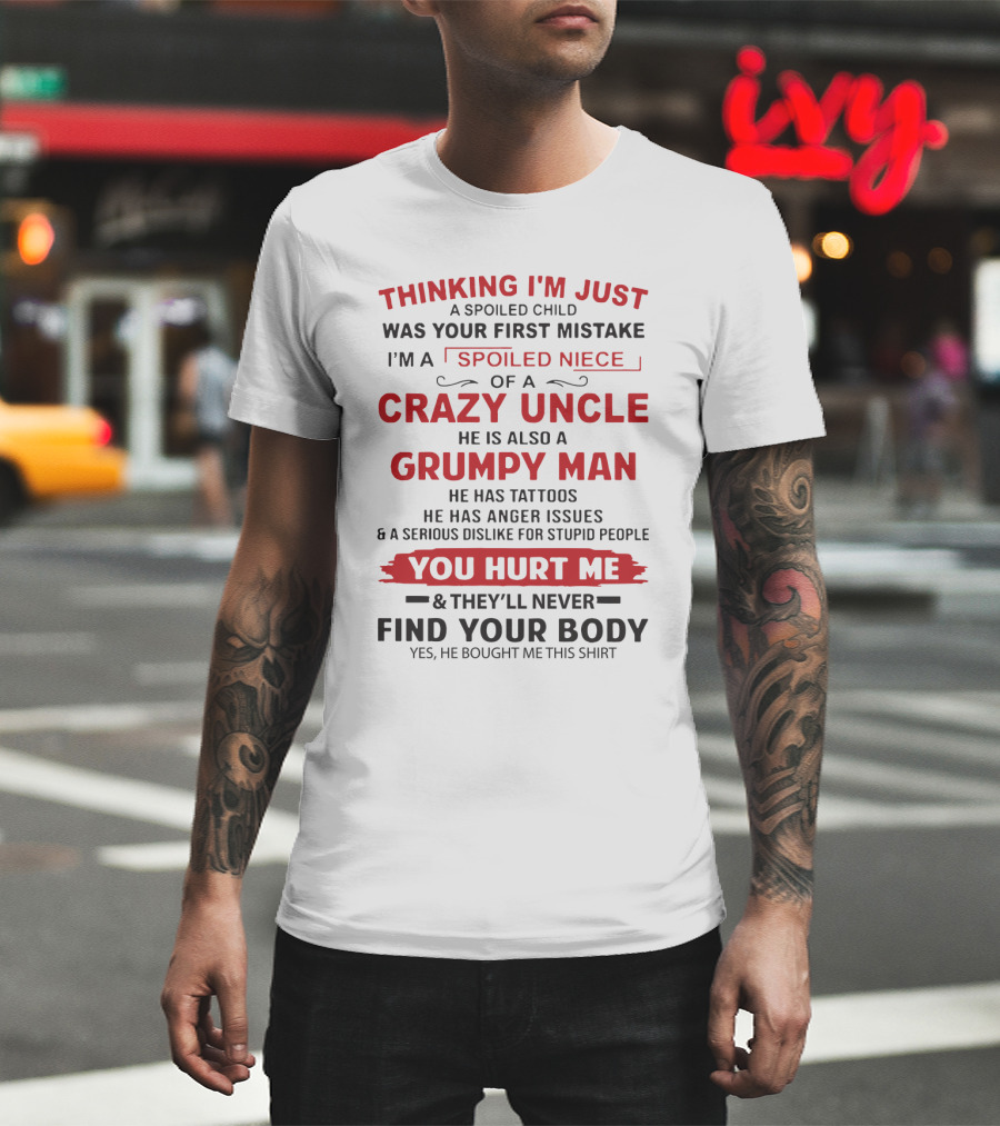 Thinking I'm Just A Spoiled Child Was Your First Mistake I'm A Spoiled Niece Of A Crazy Uncle Grumpy Man Tattoos Anger You Hurt Me Find Your Body T-Shirt