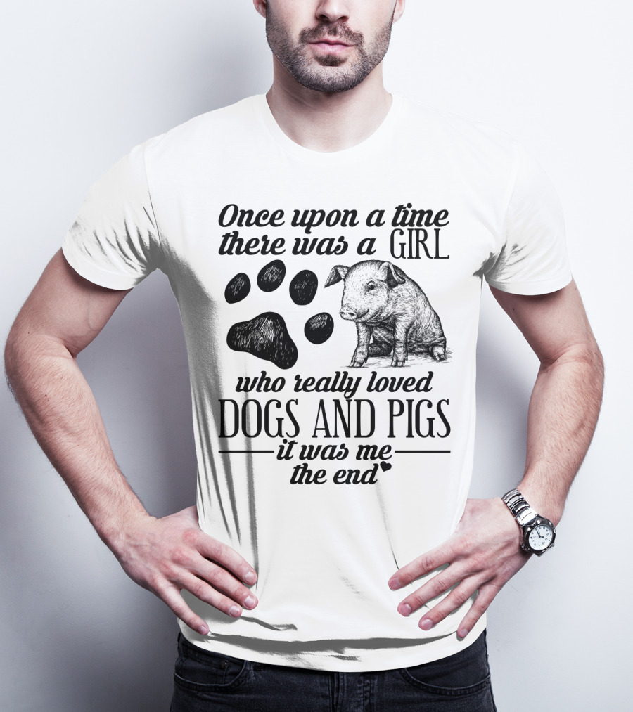 Once Upon A Time There Was A Girl Who Really Loved Dogs And Pigs It Was Me The End T-Shirt