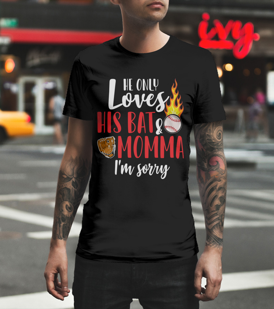 He Only Loves His Bat And Momma I'm Sorry Baseball Glove Flame Ball T-Shirt
