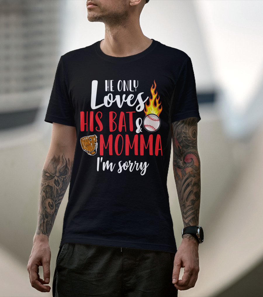 He Only Loves His Bat And Momma I'm Sorry Baseball Glove Flame Ball T-Shirt