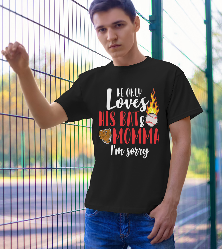 He Only Loves His Bat And Momma I'm Sorry Baseball Glove Flame Ball T-Shirt