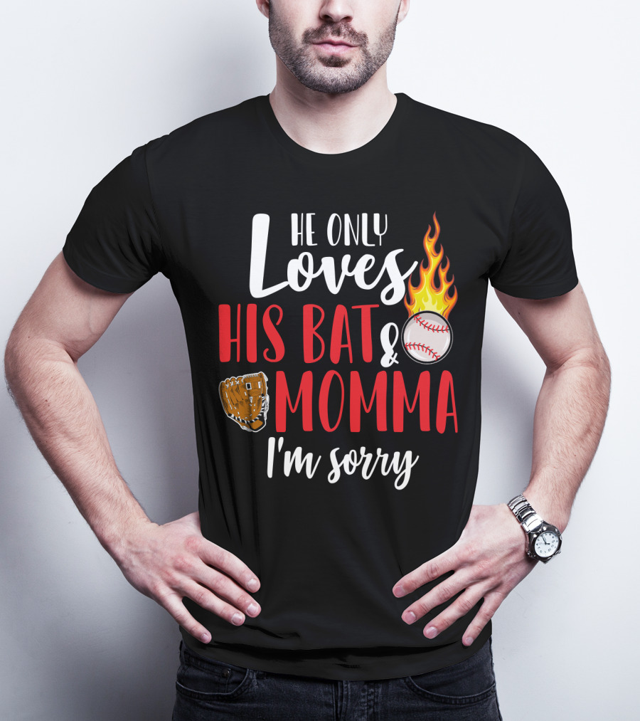 He Only Loves His Bat And Momma I'm Sorry Baseball Glove Flame Ball T-Shirt