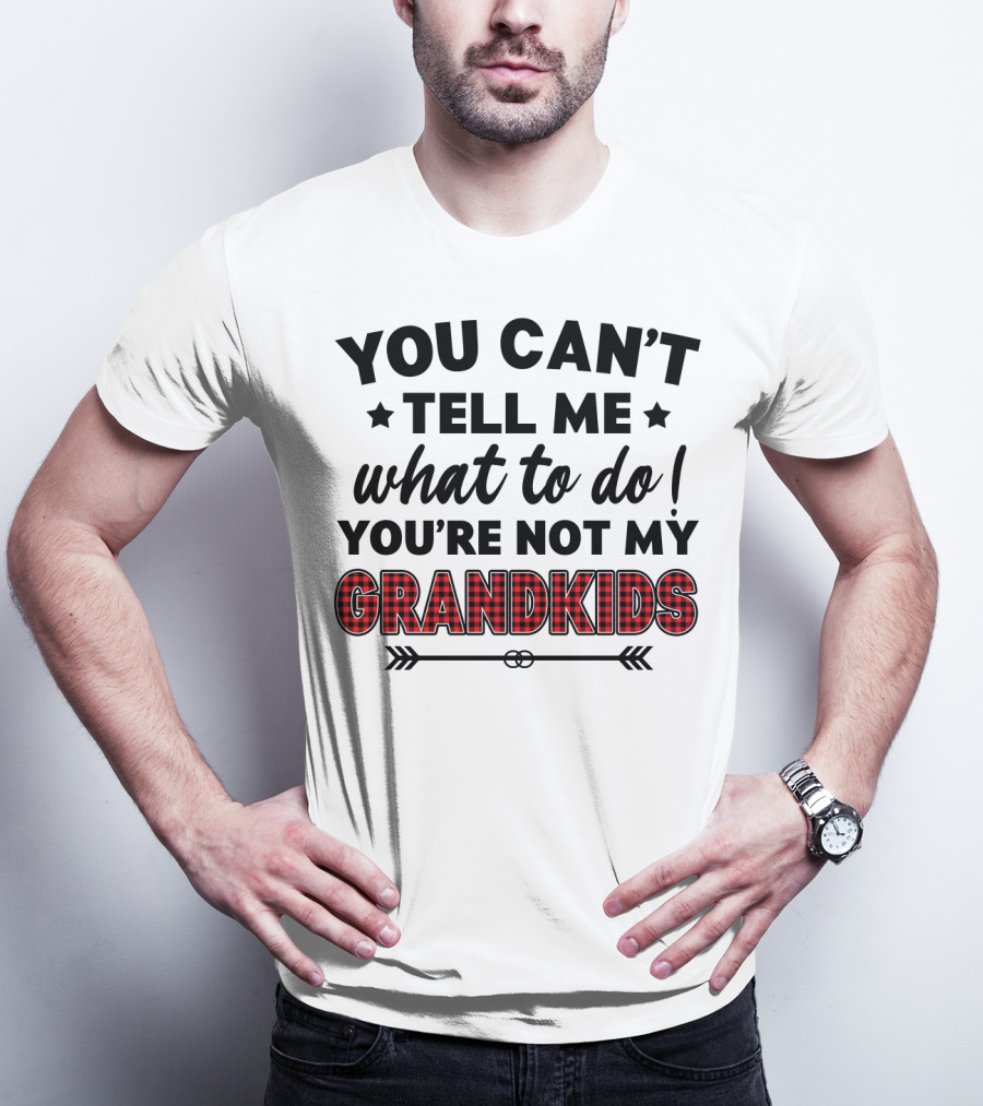 You Can't Tell ME What To Do You're Not My Grandkids T-Shirt