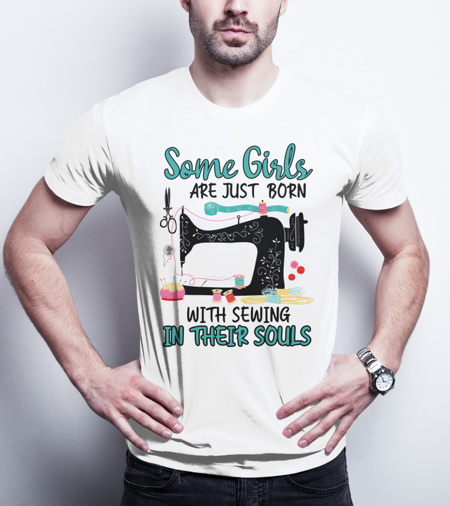 Some Girls Are Just Born With Sewing In Their Souls T-Shirt