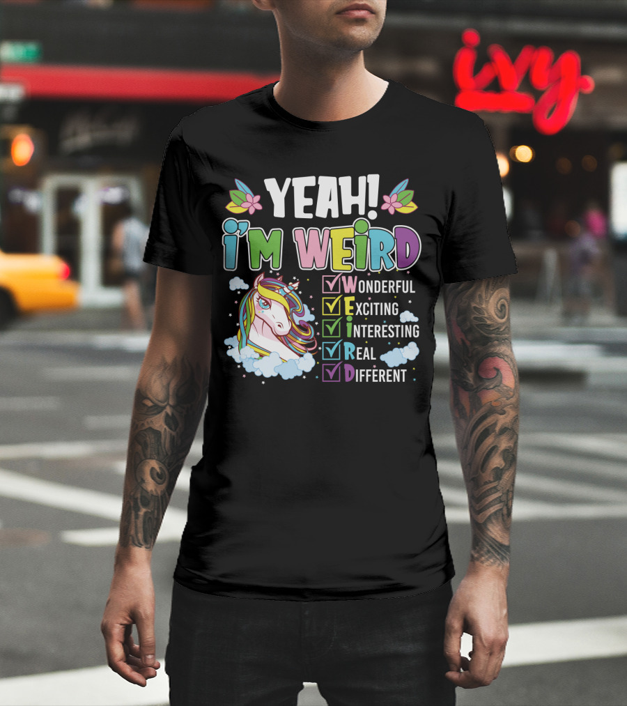 YEAH I'M WEIRD Wonderful Exciting Interesting Real Different Unicorn T-Shirt