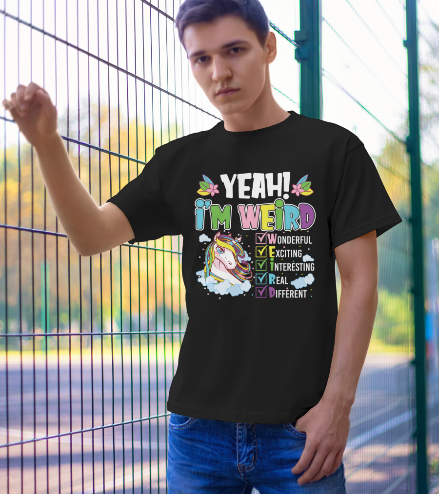 YEAH I'M WEIRD Wonderful Exciting Interesting Real Different Unicorn T-Shirt