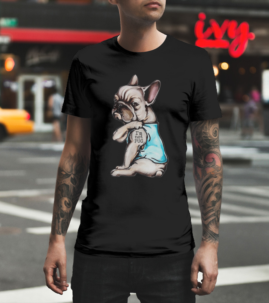 Frenchie Dog I'm Not Pug T-Shirt