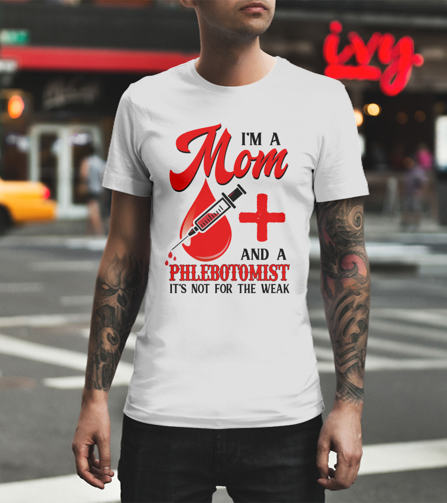I'm A Mom And A Phlebotomist It's Not For The Weak T-Shirt