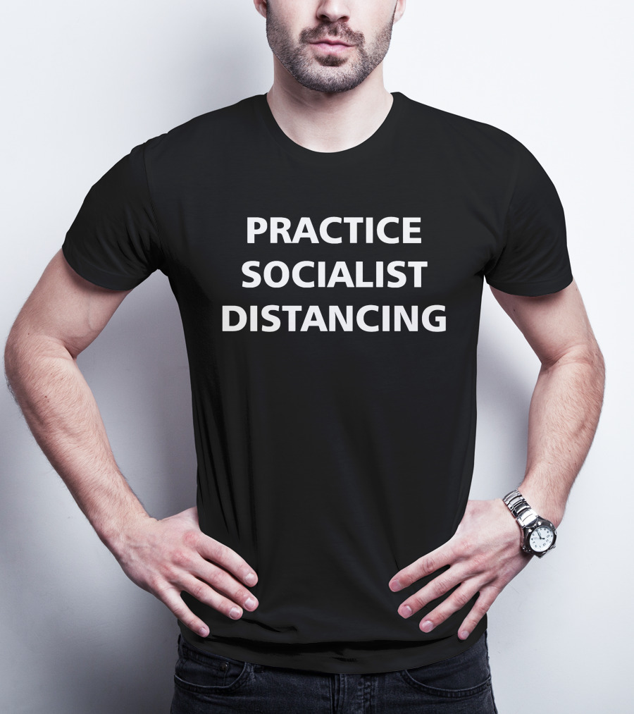 Practice Socialist Distancing Shirt Political Satire Text T-Shirt