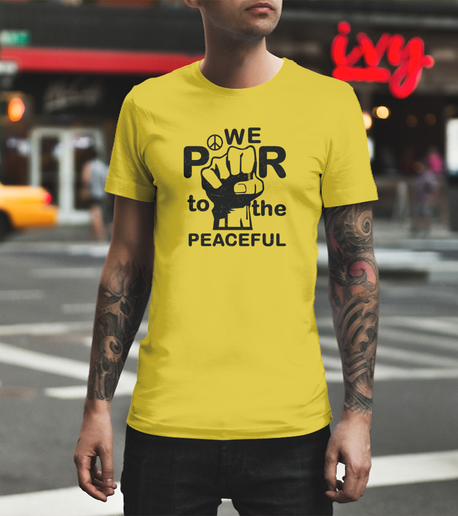 WE Power To The Peaceful Fist Symbol Peace Sign T-Shirt