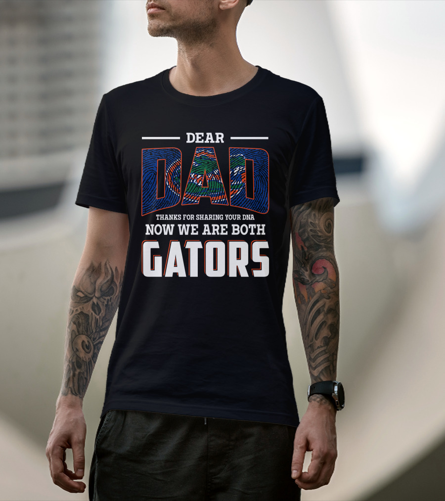 Dear Dad Thanks For Sharing Your Dna Now We Are Both Gators T-Shirt