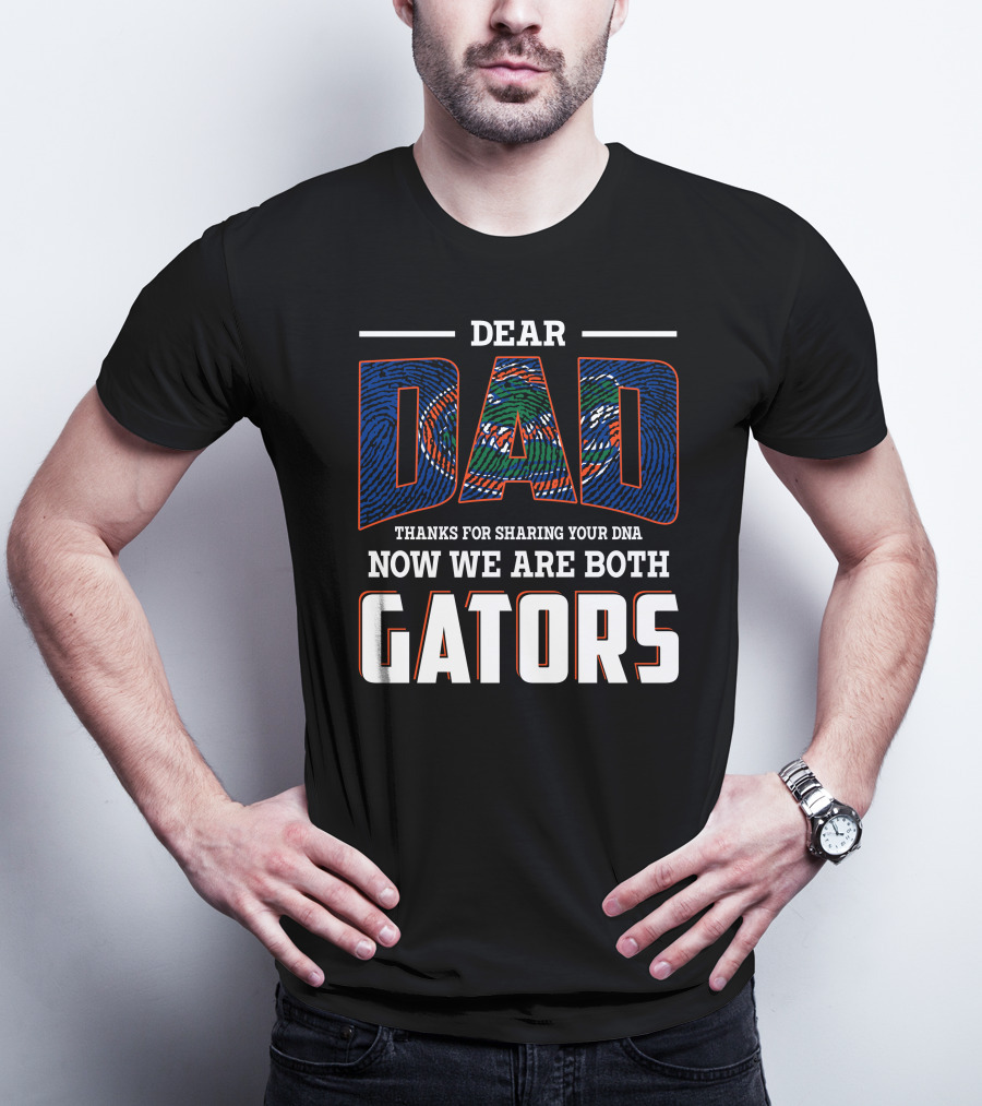 Dear Dad Thanks For Sharing Your Dna Now We Are Both Gators T-Shirt