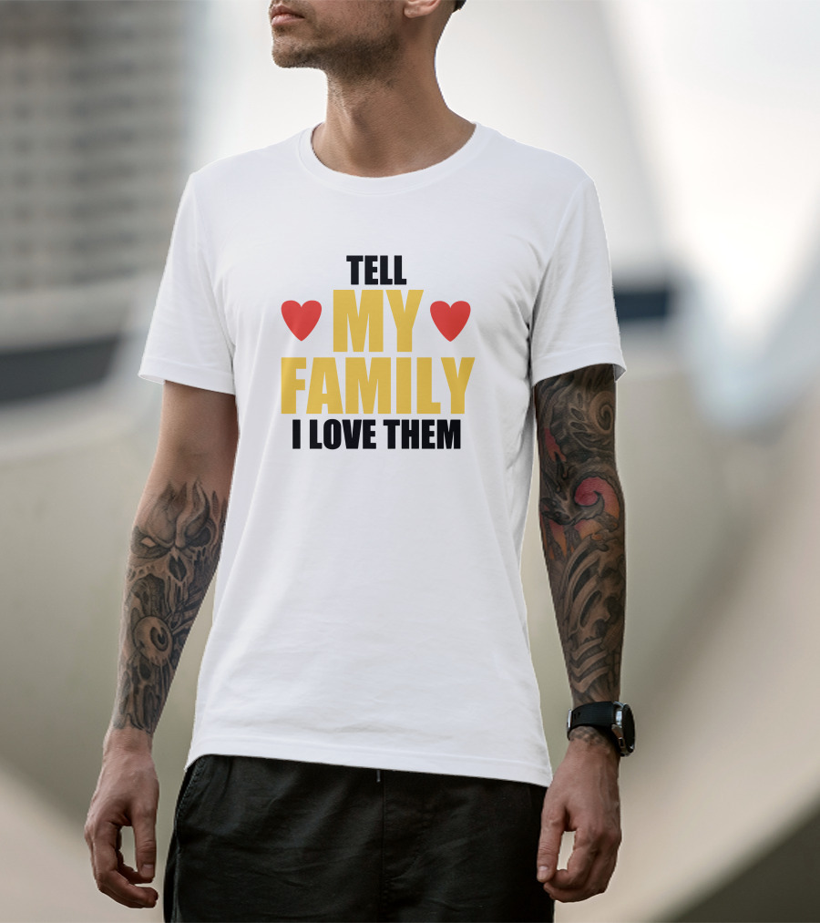 TELL MY FAMILY I LOVE THEM HEARTS T-Shirt