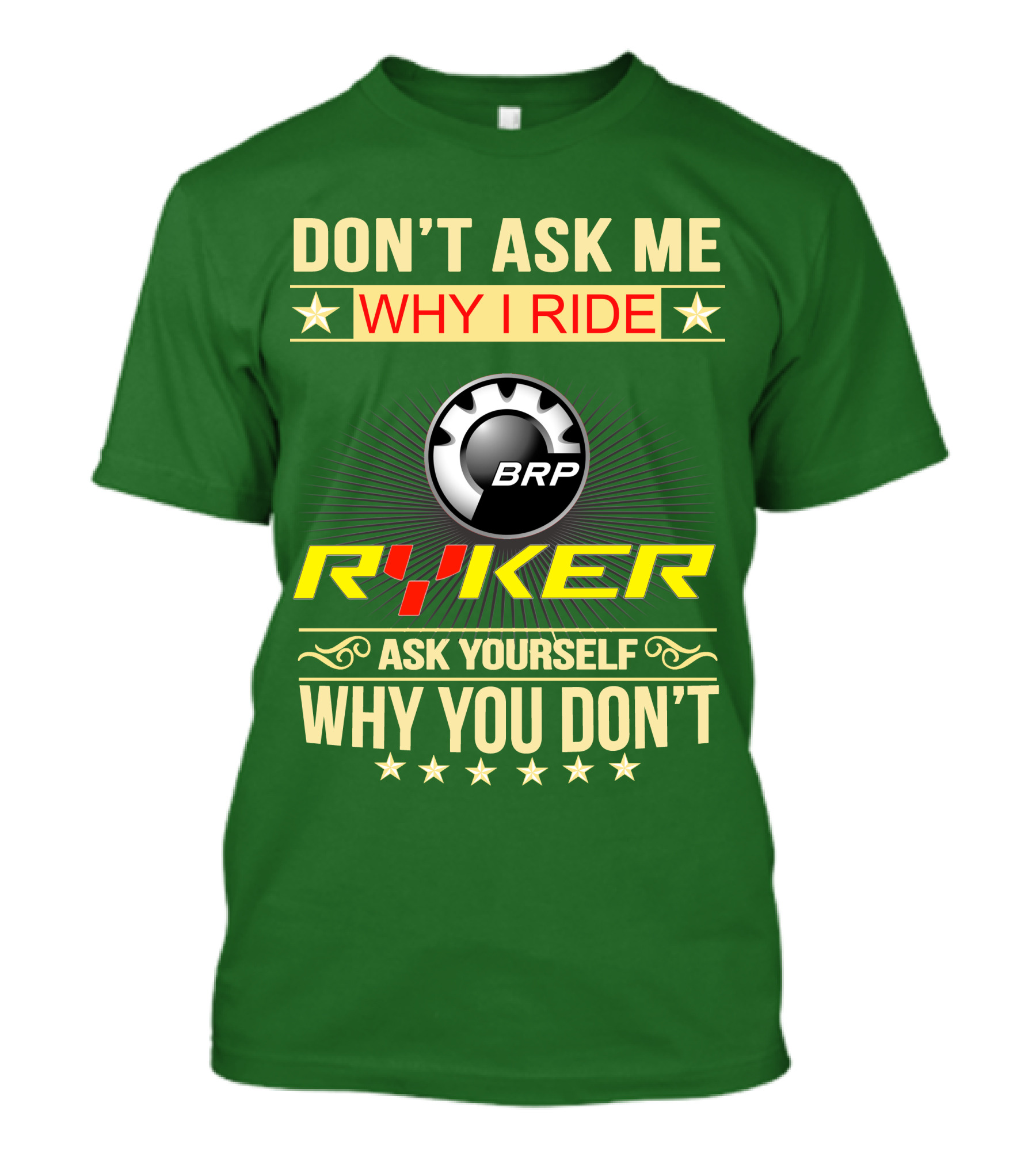 DON'T ASK ME WHY I RIDE BRP RYKER ASK YOURSELF WHY YOU DON'T T-Shirt